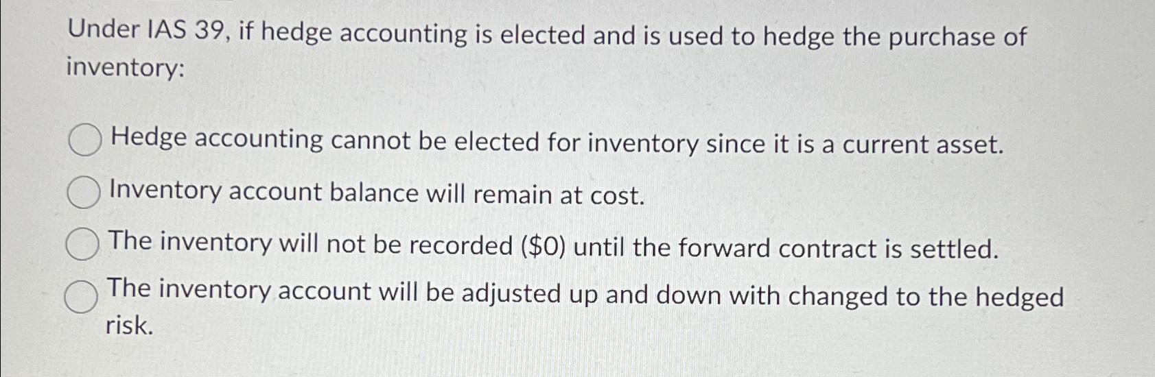 Solved Under IAS 39, ﻿if hedge accounting is elected and is | Chegg.com