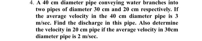 Solved 4. A 40 cm diameter pipe conveying water branches | Chegg.com
