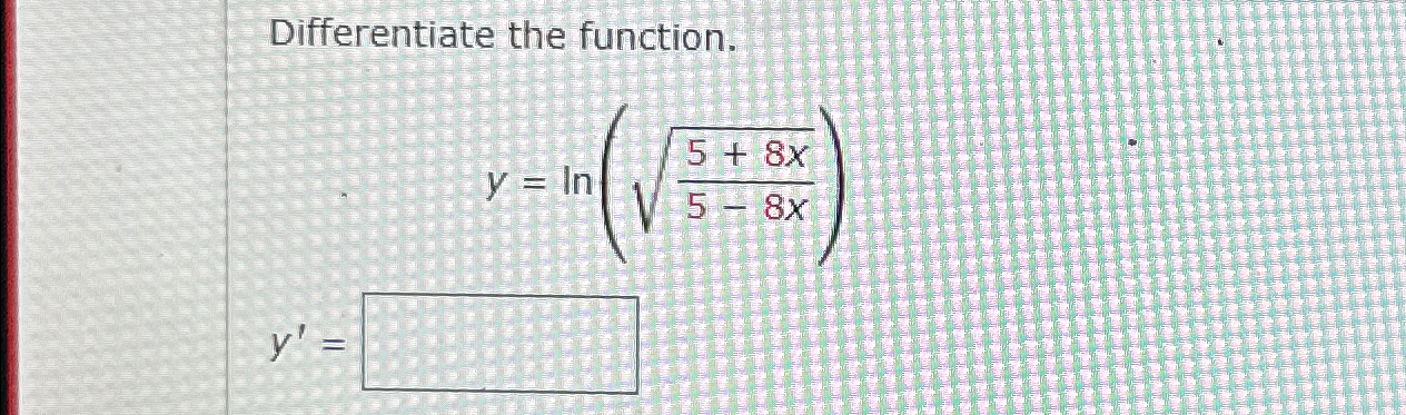 Solved Differentiate the function.y=ln(5+8x5-8x2)y'= | Chegg.com