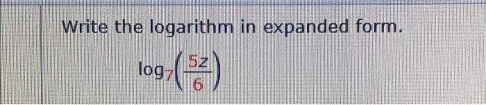 Solved Write the logarithm in expanded form. og7 (5²) 6 | Chegg.com