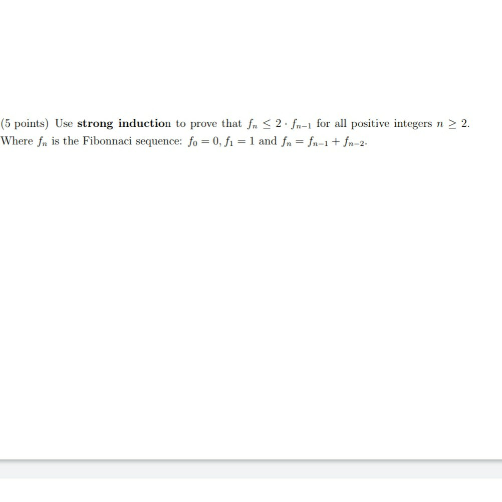 Solved (5 points) Use strong induction to prove that fn = 2. | Chegg.com