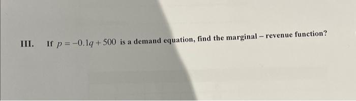 Solved III. If p=−0.1q+500 is a demand equation, find the | Chegg.com