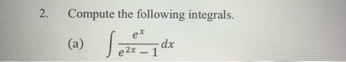 Solved 2. Compute the following integrals. (a) Sē ex e2x - 1 | Chegg.com