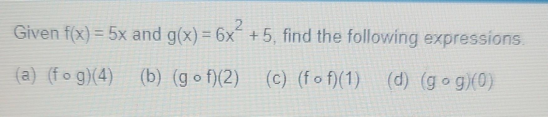 Solved Given f(x)=5x and g(x)=6x2+5, find the following | Chegg.com