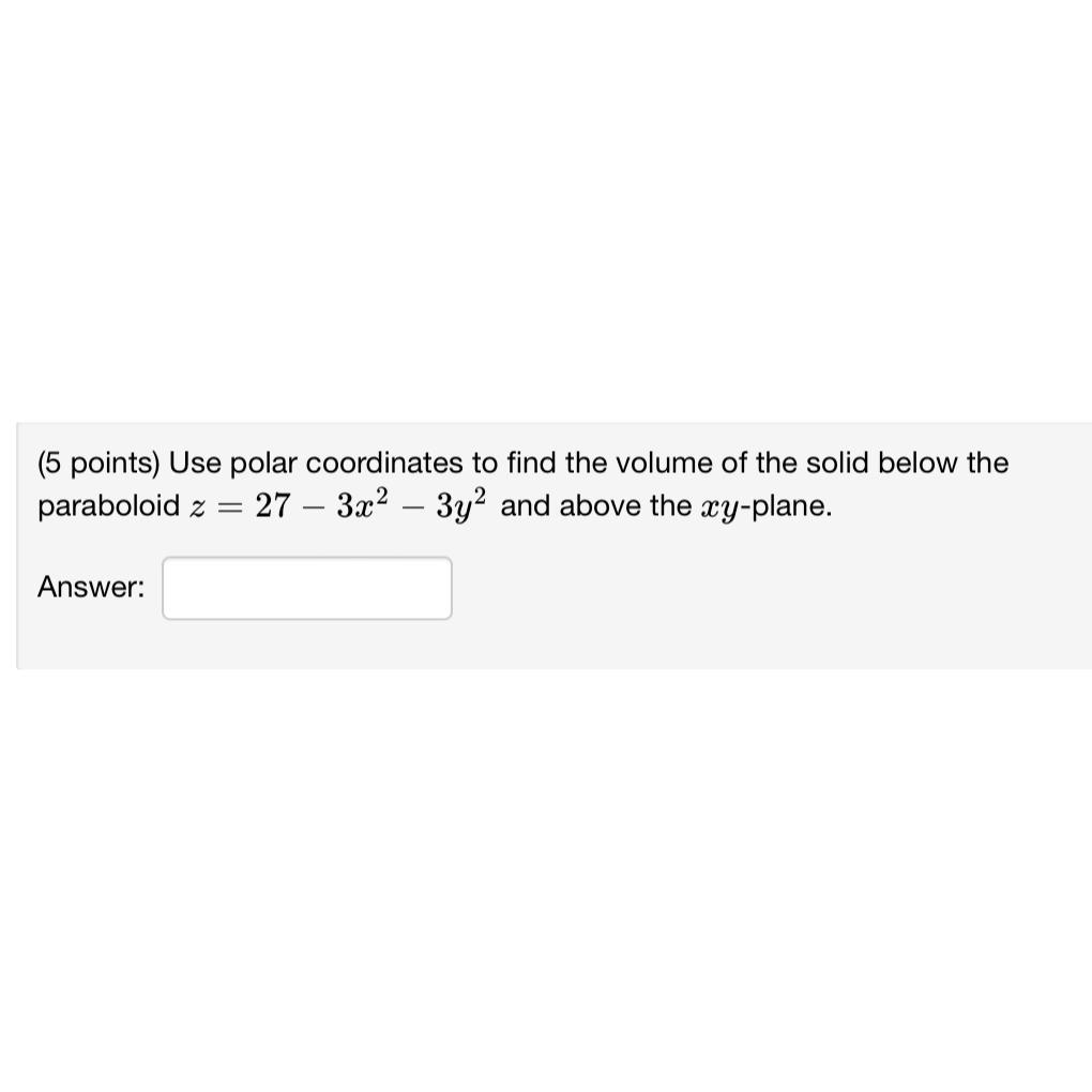 Solved (5 points) Use polar coordinates to find the volume | Chegg.com Solved (5 points) Use polar coordinates to find the volume | Chegg.com