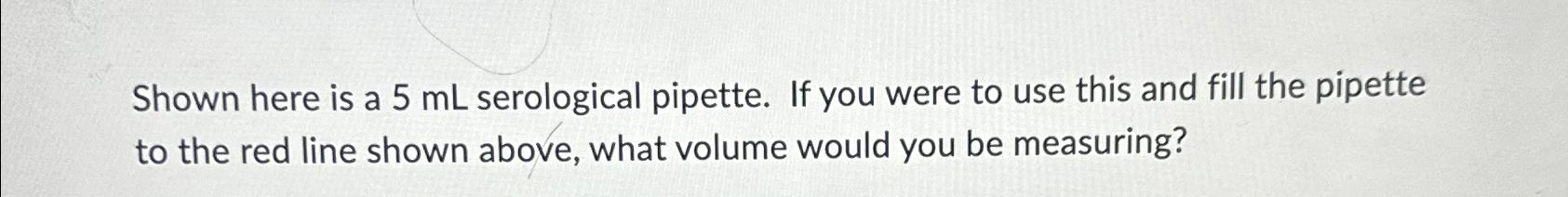 Solved Shown here is a 5mL ﻿serological pipette. If you were | Chegg.com