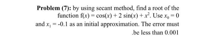 Solved Problem 7 By Using Secant Method Find A Root Of