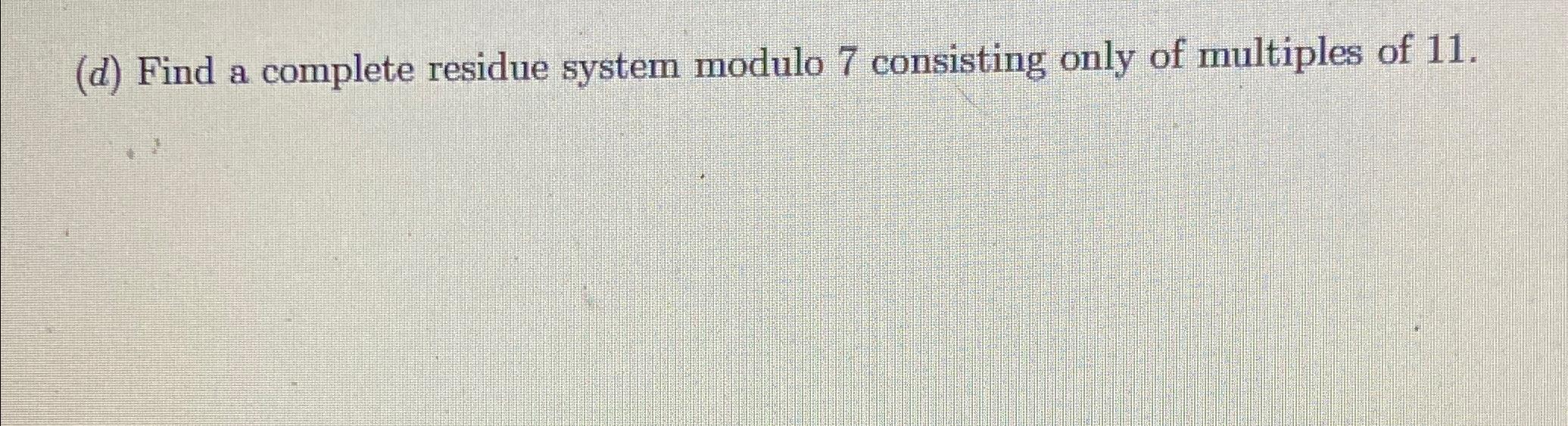 Solved (d) ﻿Find a complete residue system modulo 7 | Chegg.com