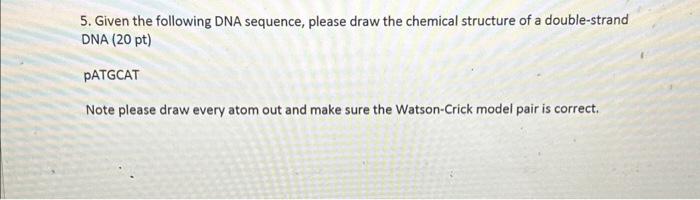 Solved 5. Given the following DNA sequence, please draw the | Chegg.com