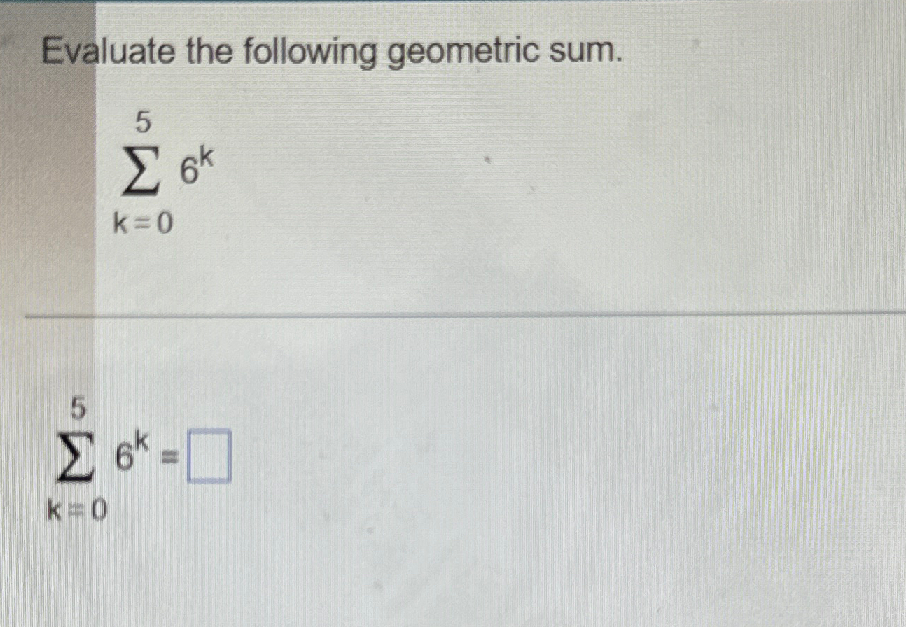 Solved Evaluate the following geometric sum.∑k=056k∑k=056k= | Chegg.com