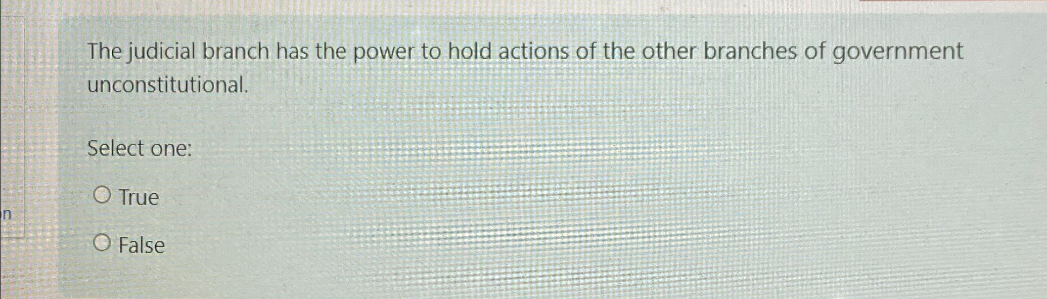 Solved The judicial branch has the power to hold actions of | Chegg.com