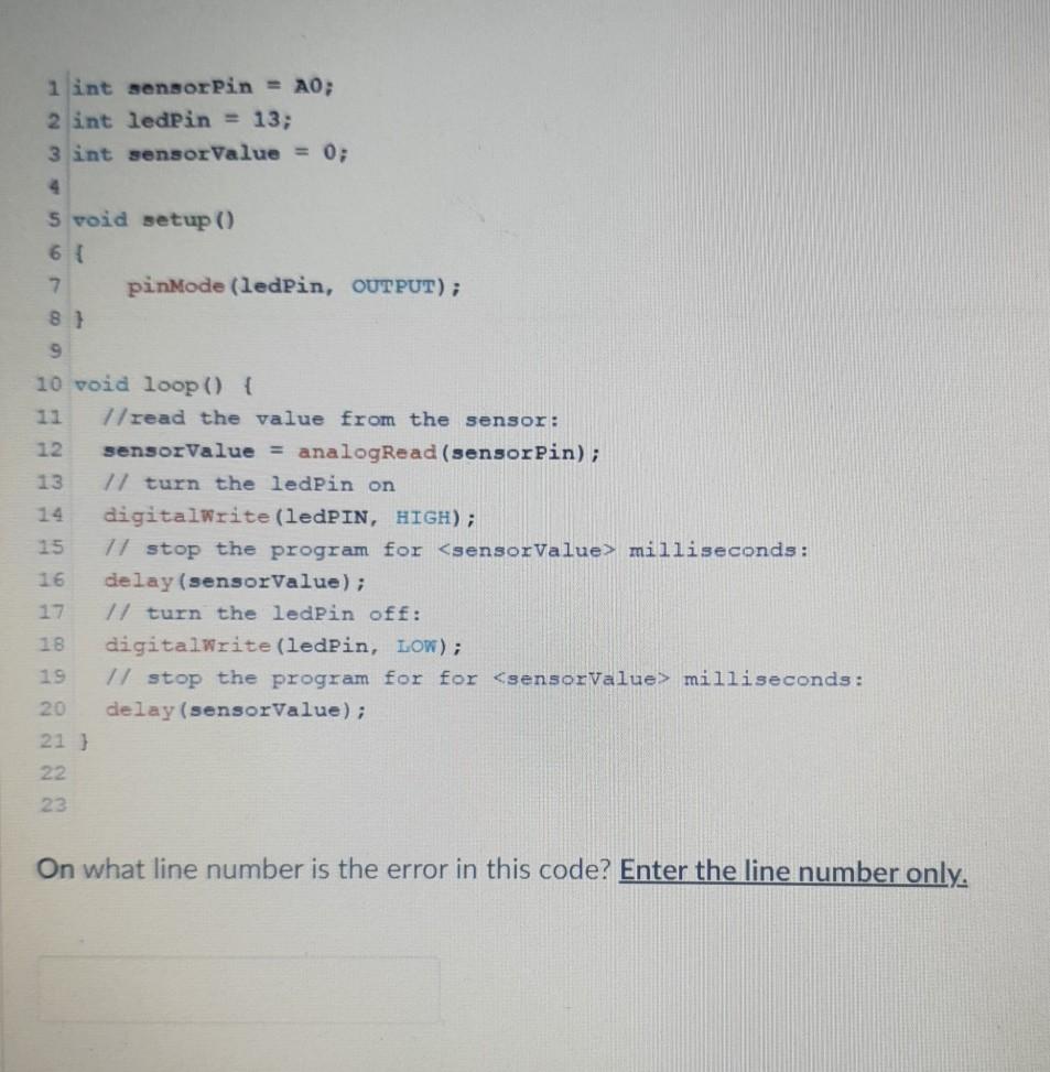 Solved 1 int sensorPin = A0; 2 int ledPin = 13; 3 int sensor | Chegg.com