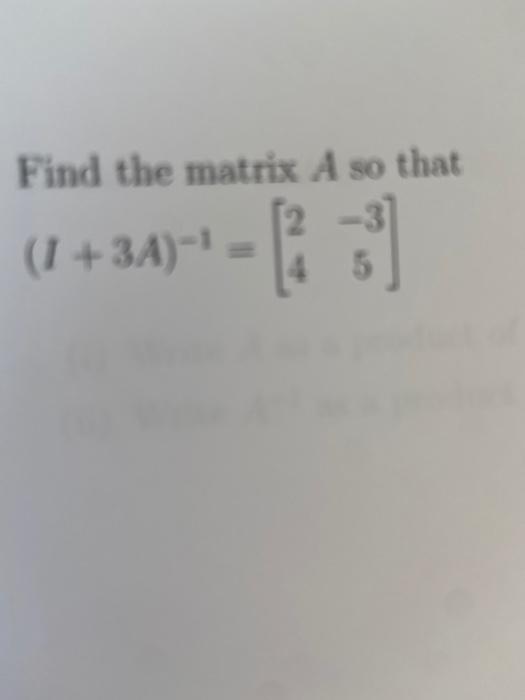 Solved Find the matrix A so that (1 + 3A)-! - 4 | Chegg.com