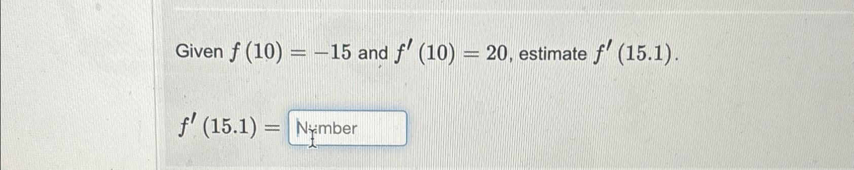 Solved Given f(10)=-15 ﻿and f'(10)=20, ﻿estimate | Chegg.com