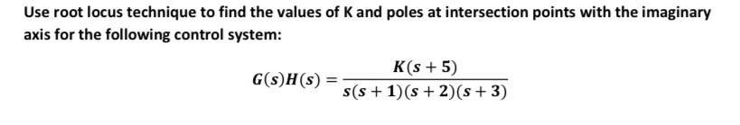 Solved Use root locus technique to find the values of K and | Chegg.com
