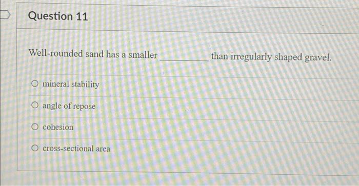 Solved Question 11 Well-rounded sand has a smaller than | Chegg.com