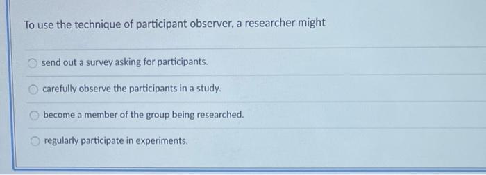 Solved To use the technique of participant observer, a | Chegg.com