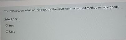 Solved The transaction value of the goods is the most | Chegg.com