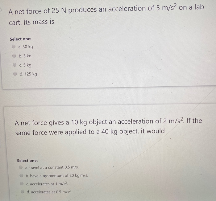 Solved A net force of 25 N produces an acceleration of 5 | Chegg.com
