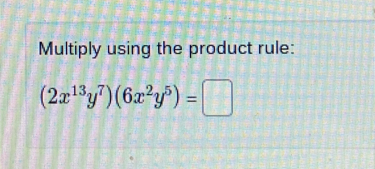 Solved Multiply using the product rule:(2x13y7)(6x2y5)= | Chegg.com