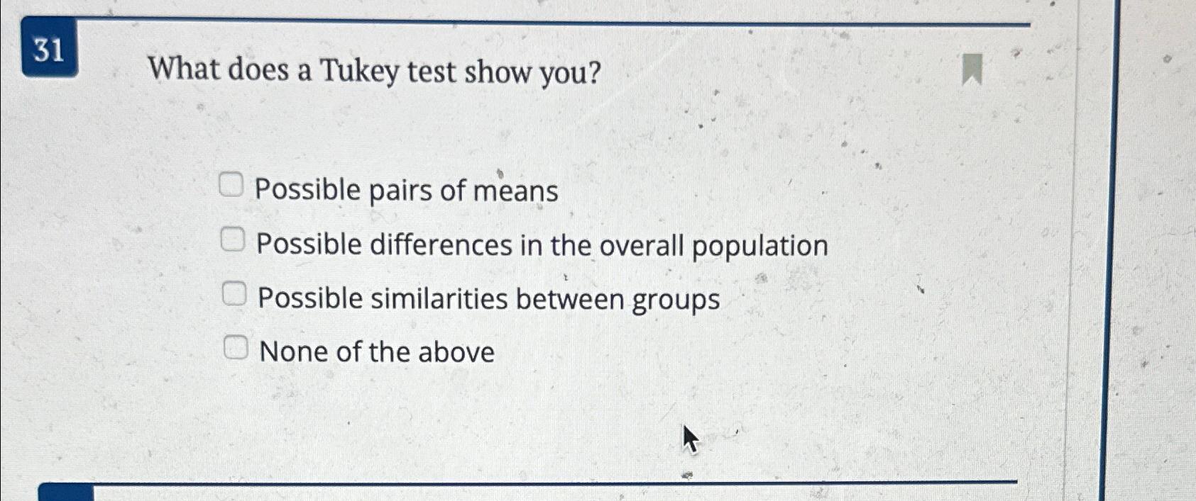 Solved 31What does a Tukey test show you?Possible pairs of | Chegg.com