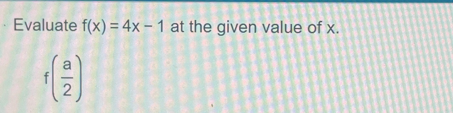 Solved Evaluate f(x)=4x-1 ﻿at the given value of x.f(a2) | Chegg.com