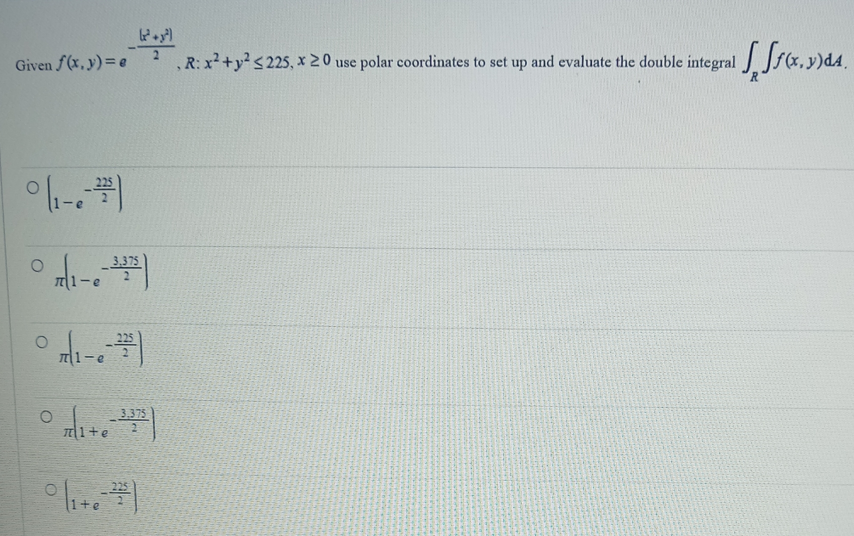 Solved Given f(x,y)=e-(x2+y2)2,R:x2+y2≤225,x≥0 ﻿use polar | Chegg.com