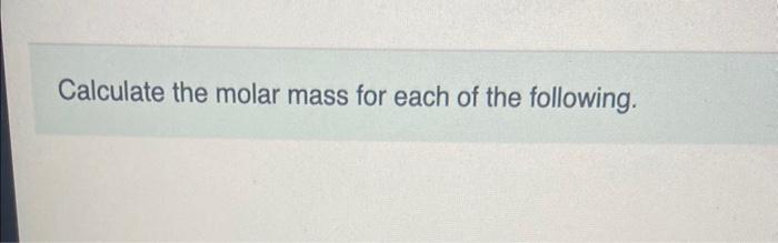Solved Calculate the molar mass for each of the | Chegg.com