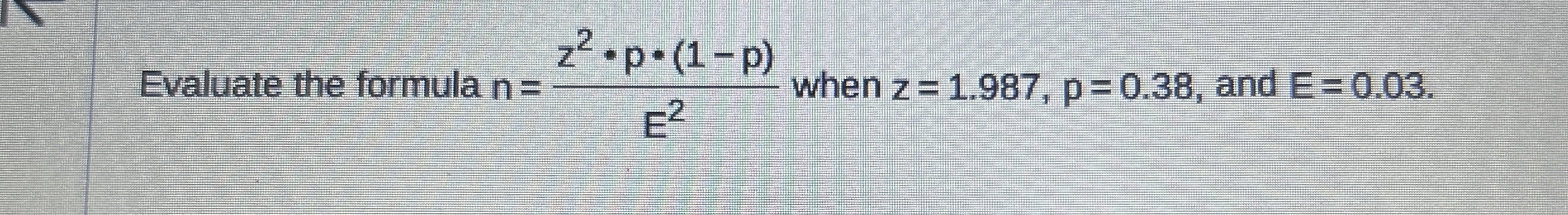 Solved Evaluate the formula n=z2*p*(1-p)E2 ﻿when | Chegg.com