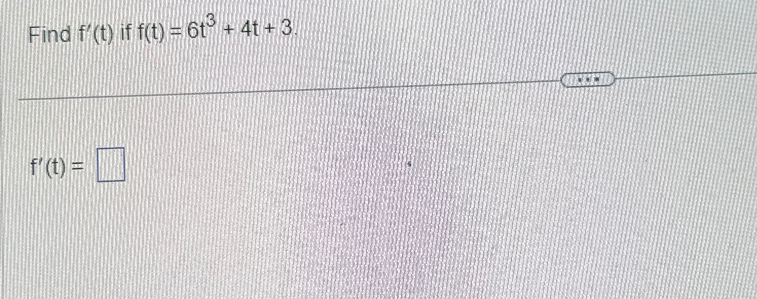Solved Find f'(t) ﻿if f(t)=6t3+4t+3f'(t)= | Chegg.com
