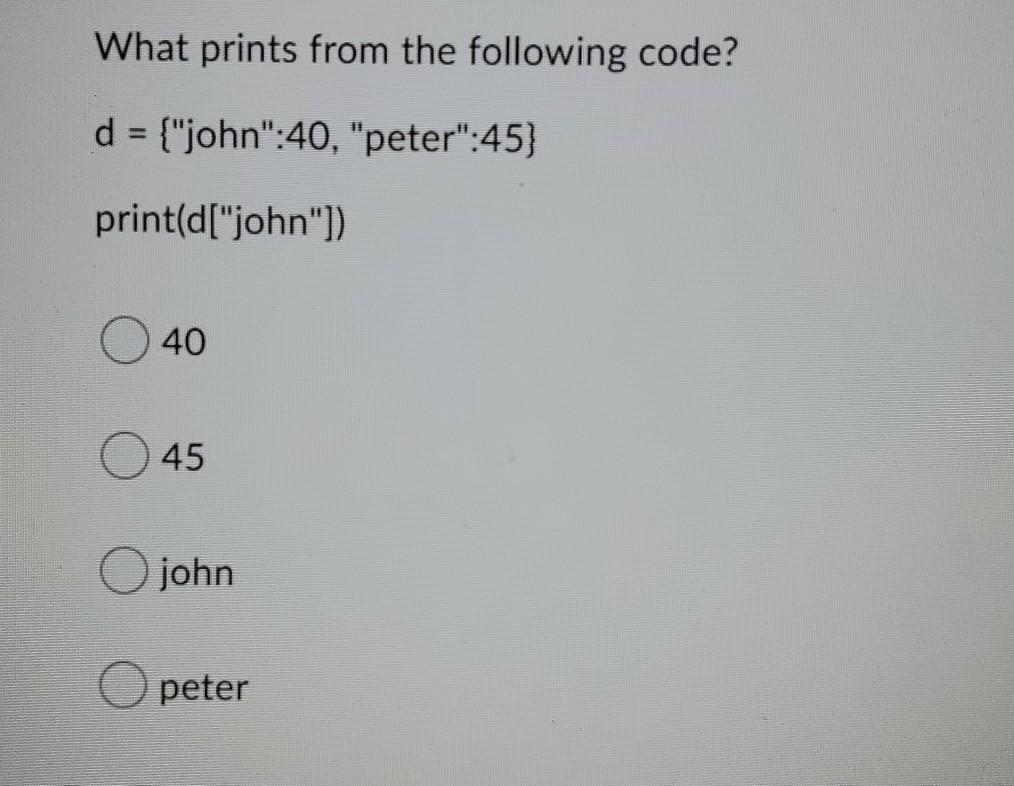 Solved What prints from the following code? d = {"john":40, | Chegg.com