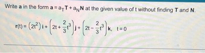 Solved Write a in the form a=aTT+aNN at the given value of t | Chegg.com