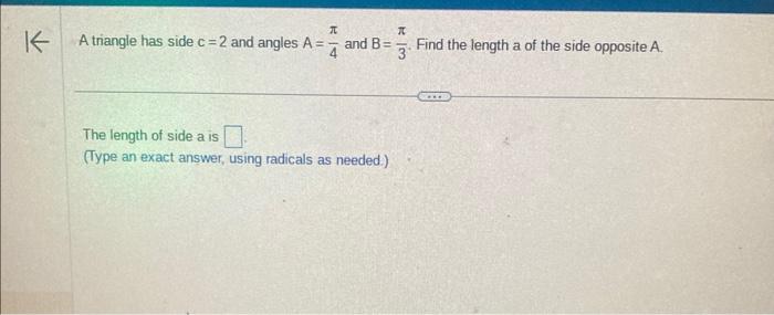 Solved A triangle has side C=2 and angles A=4π and B=3π. | Chegg.com
