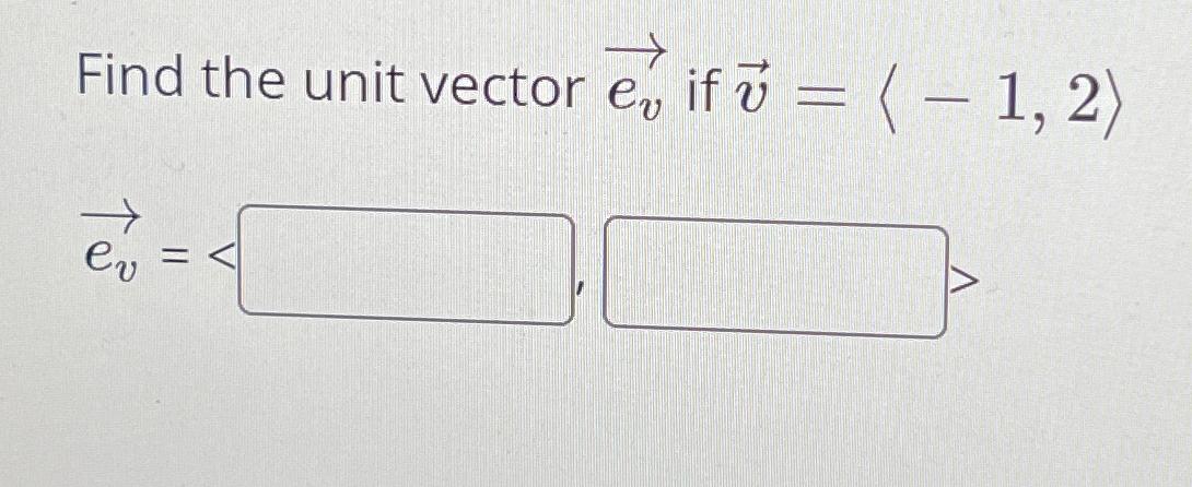 Solved Find the unit vector vec(ev) ﻿if | Chegg.com