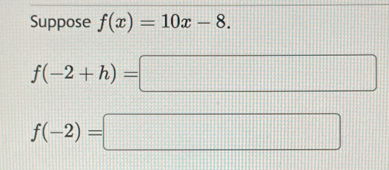 Solved Suppose f(x)=10x-8f(-2+h)=f(-2)= | Chegg.com
