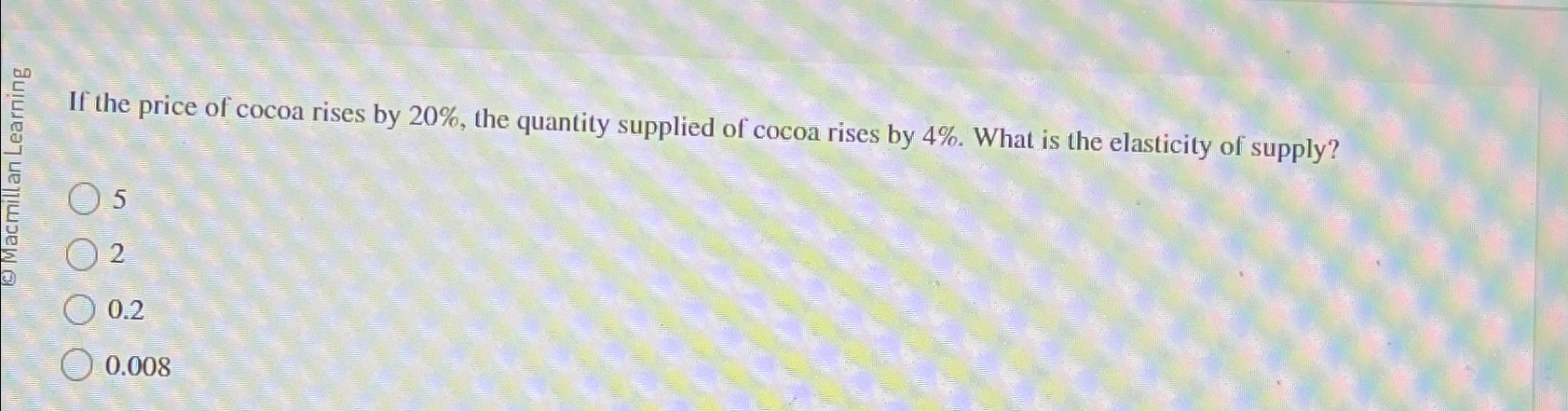 Solved If the price of cocoa rises by 20%, the quantity | Chegg.com Solved If the price of cocoa rises by 20%, the quantity | Chegg.com