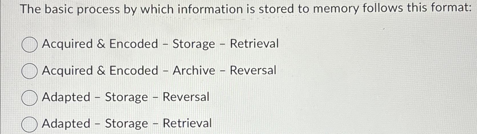 Solved The basic process by which information is stored to | Chegg.com