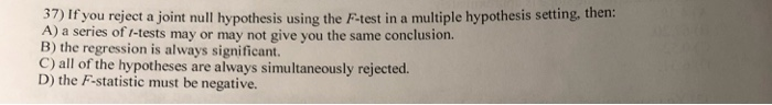 Solved 37) If you reject a joint null hypothesis using the | Chegg.com