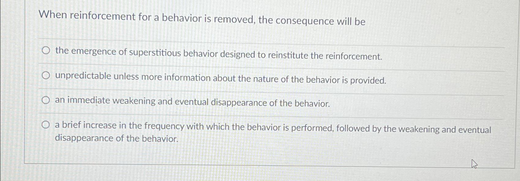 Solved When reinforcement for a behavior is removed, the | Chegg.com