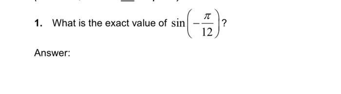 Solved 1. What is the exact value of sin(−12π) ? Answer: | Chegg.com