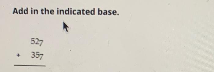 Solved Add in the indicated base. 527 357 | Chegg.com
