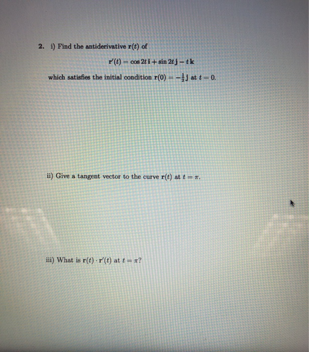 Solved 2. i) Find the antiderivative r(t) of r(t) = cos | Chegg.com