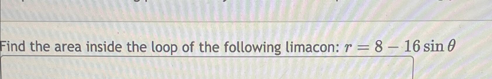 Solved Find the area inside the loop of the following | Chegg.com