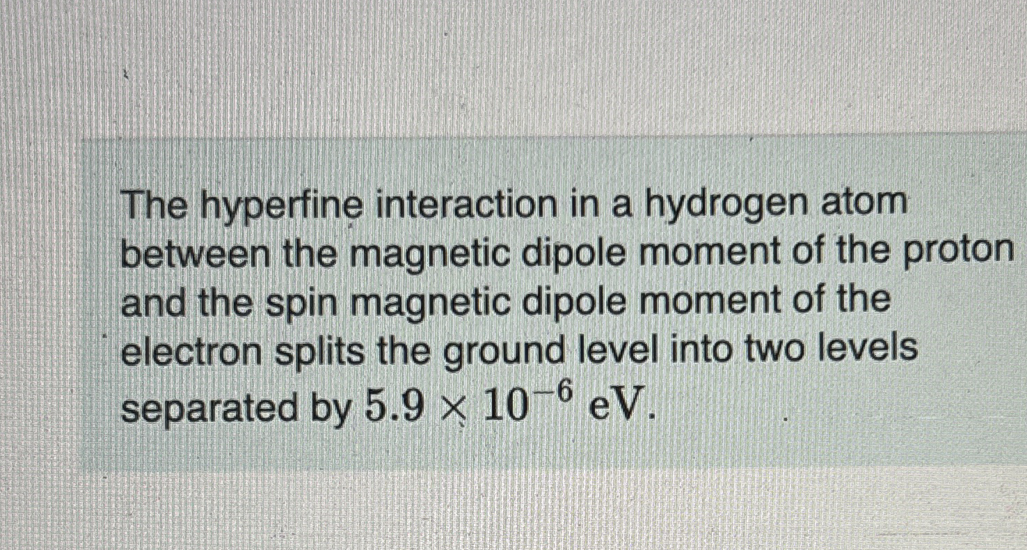 Solved The hyperfine interaction in a hydrogen atom between | Chegg.com