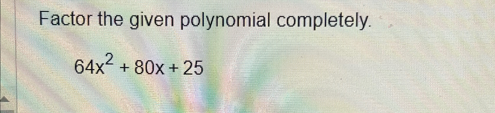 Solved Factor the given polynomial completely.64x2+80x+25 | Chegg.com