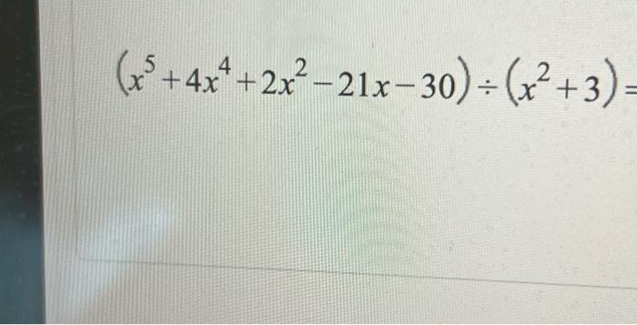 Solved \\( \\left(x^{5}+4 x^{4}+2 x^{2}-21 x-30\\right) | Chegg.com