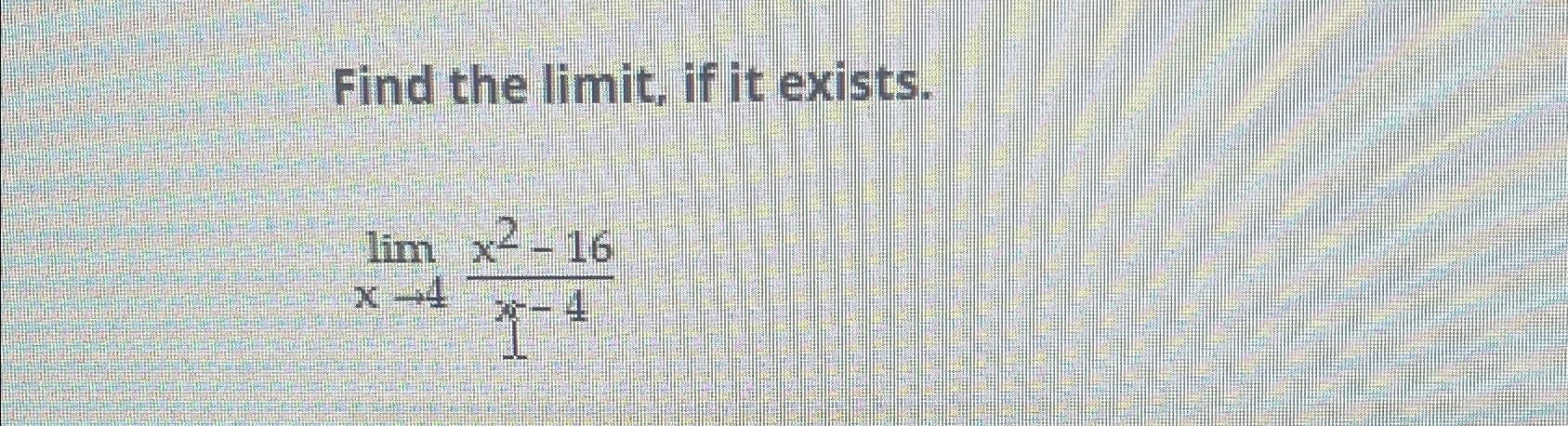 Solved Find the limit, ﻿if it exists.limx→4x2-16x-4 | Chegg.com