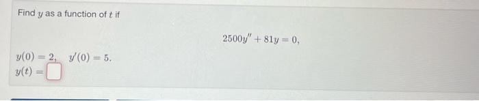 Solved Find y as a function of t if 2500y′′+81y=0 | Chegg.com