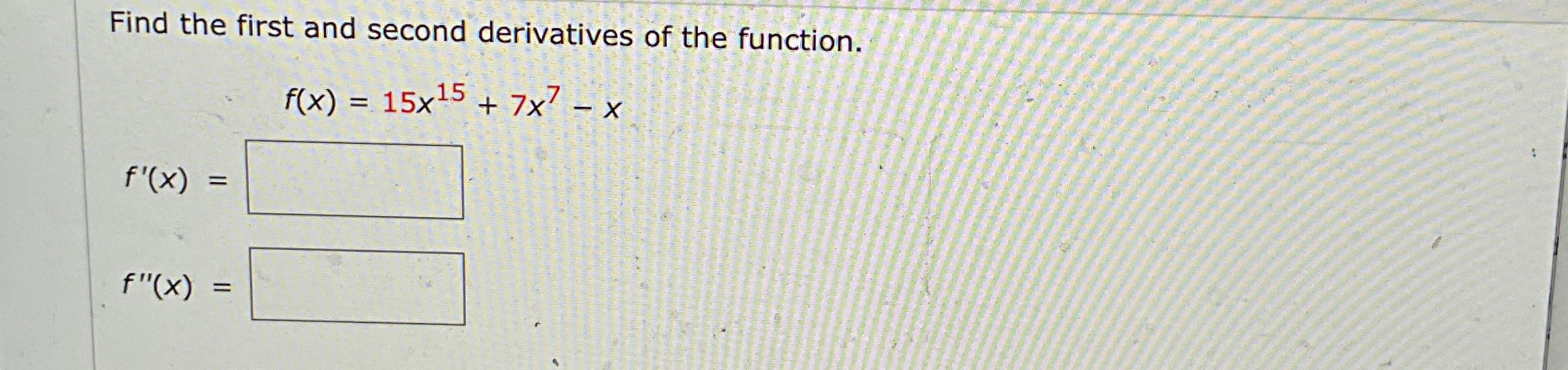 Solved Find the first and second derivatives of the | Chegg.com