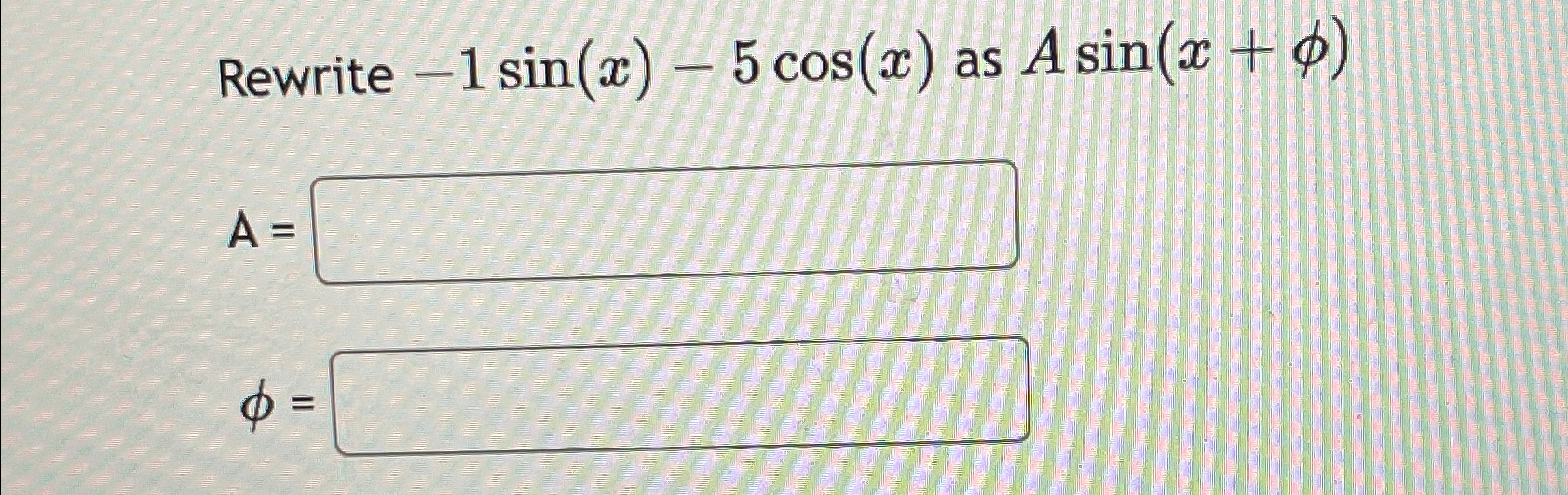 Solved Rewrite -1sin(x)-5cos(x) ﻿as Asin(x+φ)A=φ= | Chegg.com